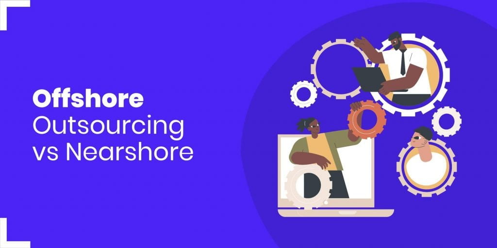 The Full Guide to Nearshore Development and Outsourcing [2024 Edition]