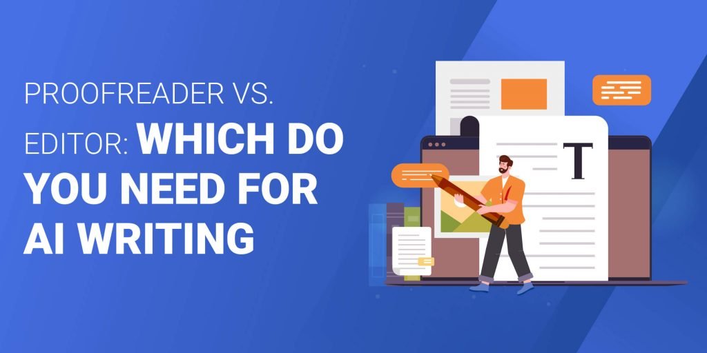 Proofreader vs Editor: Which Do You Need for AI Writing?