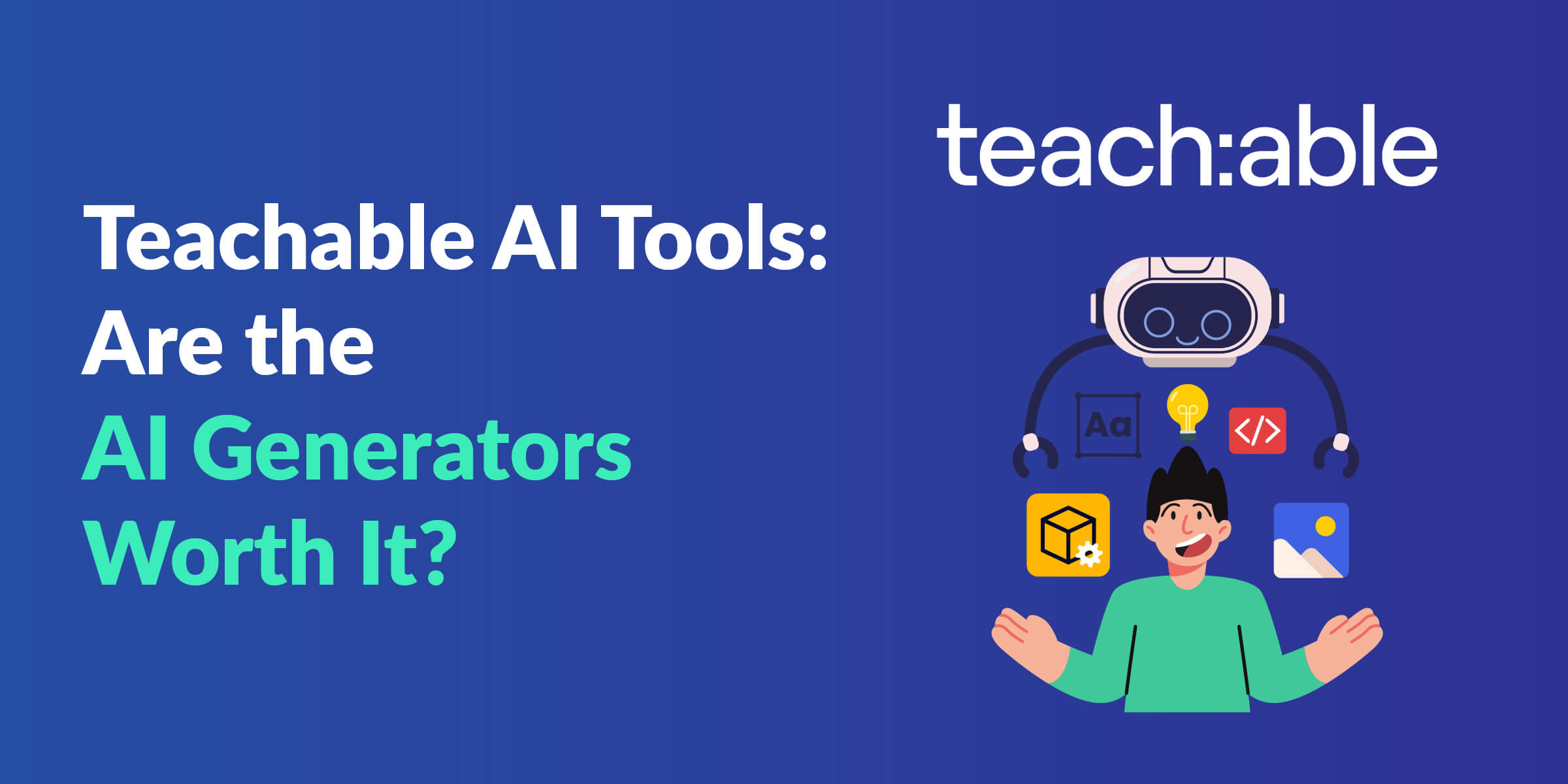 Teachable AI Tools: Are the AI Generators Worth It?