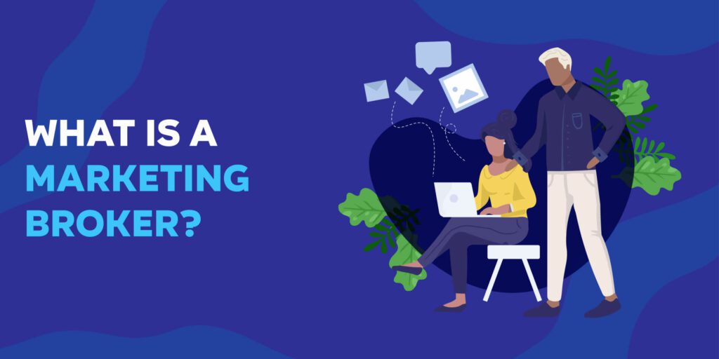 What Is a Marketing Broker & Do I Need One? [Ultimate Guide]