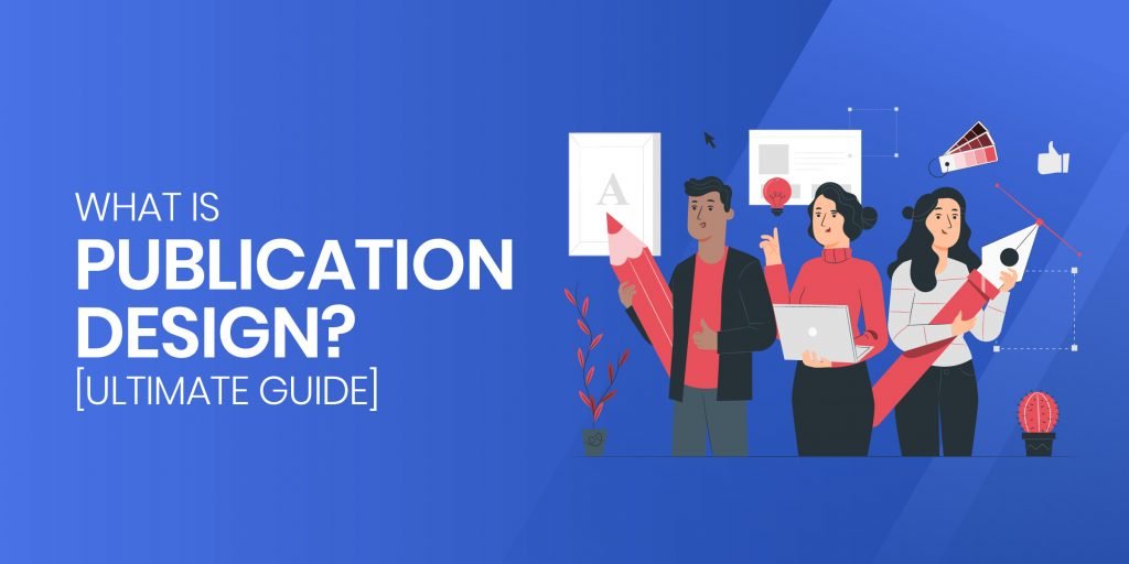 What Is Publication Design? [Ultimate Guide]